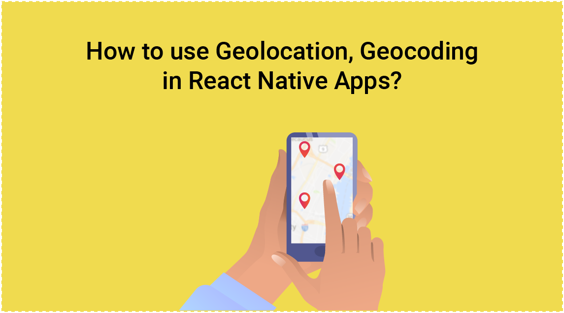 How To Use Geolocation Geocoding In React Native Apps Innovationm Blog