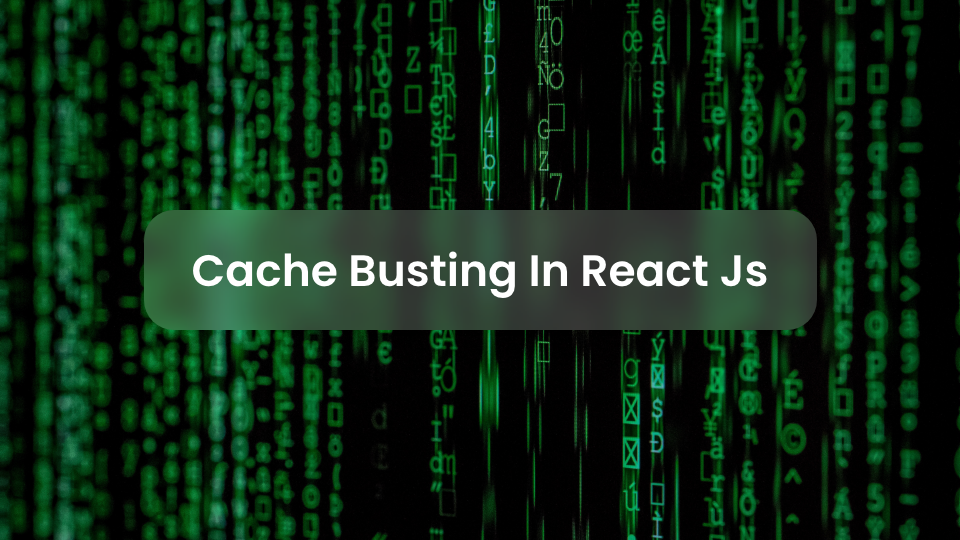 Cache Busting In React JS - InnovationM Blog