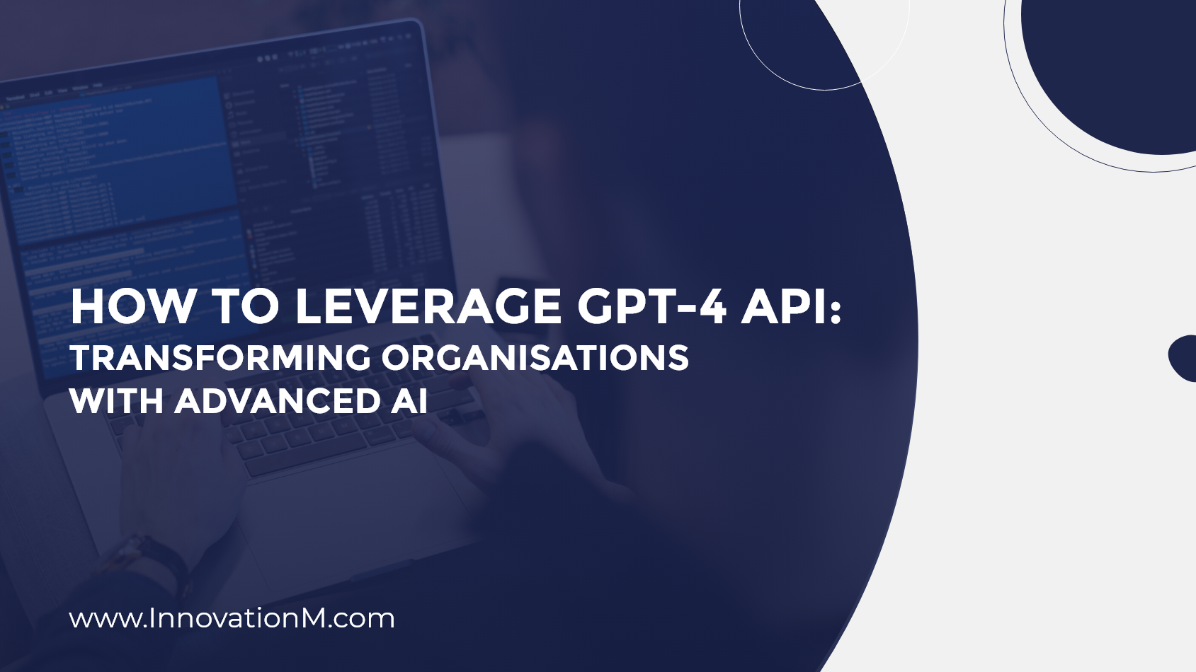 How to leverage GPT-4 API: Transforming organisations with advanced AI - InnovationM Blog
