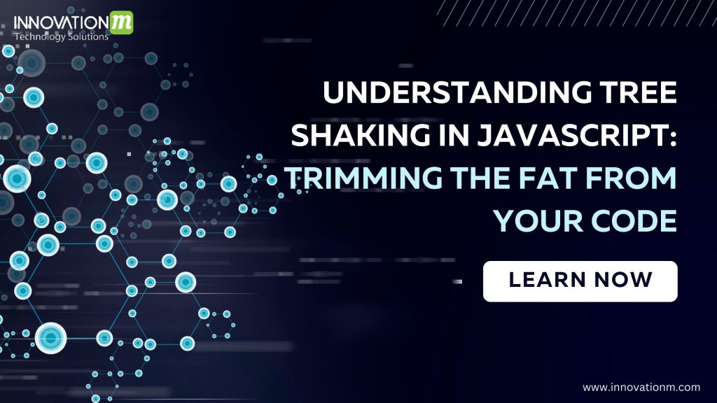 Understanding Tree Shaking in JavaScript: Trimming the Fat from Your Code - InnovationM Blog