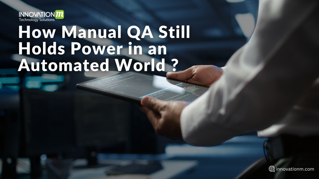 How Manual QA Still Holds Power in an Automated World? - InnovationM - Blog